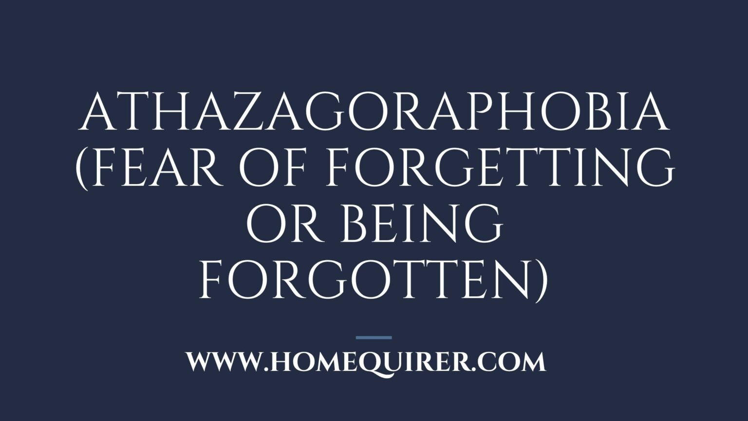 Athazagoraphobia (Fear of Forgetting or Being Forgotten): Causes ...